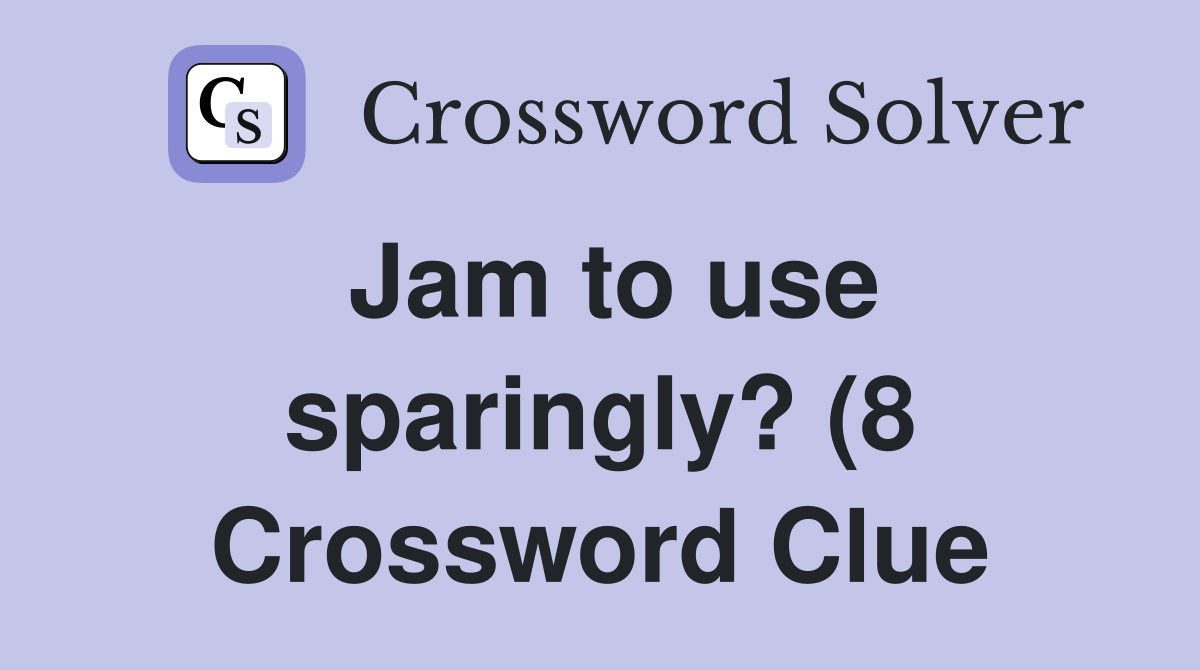 Jam to use sparingly? (8) - Crossword Clue Answers - Crossword Solver Jam to use sparingly? (8) - Crossword Clue Answers - Crossword Solver